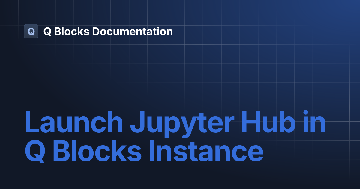 Launch Jupyter Hub in Q Blocks Instance | Q Blocks Documentation