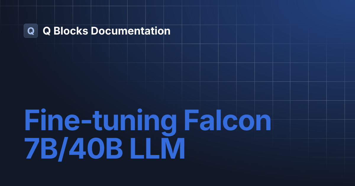 Fine-tuning Falcon 7B/40B LLM | Q Blocks Documentation
