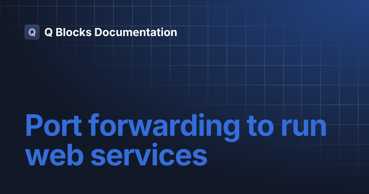 Port forwarding to run web services | Q Blocks Documentation
